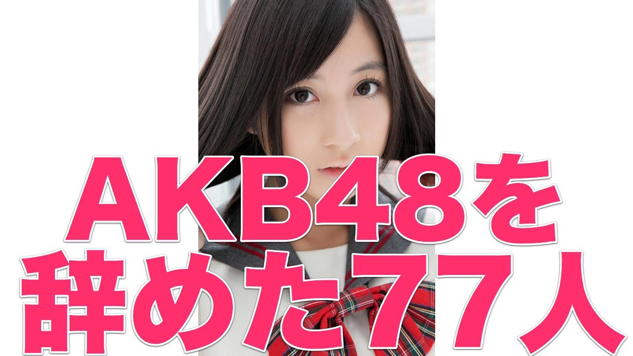 AKB48を辞めた77人【2006〜2010】 - WACOCA VIDEOS