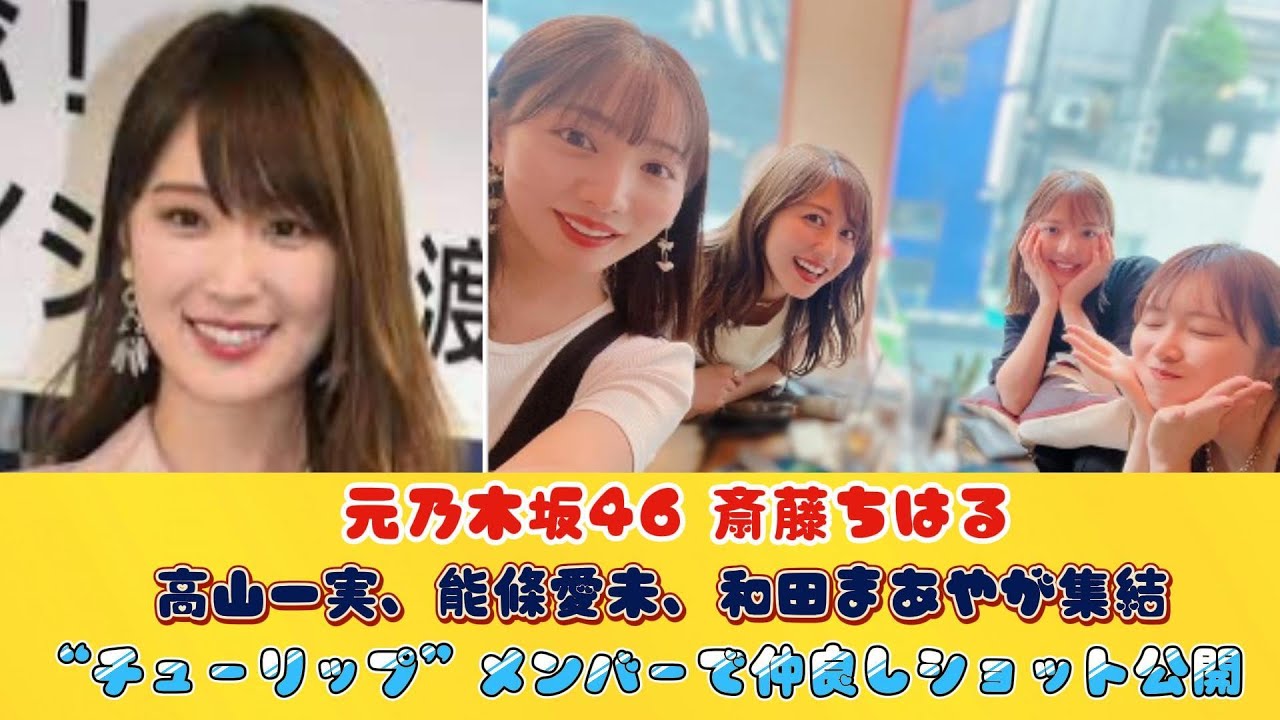 元乃木坂46 斎藤ちはる、高山一実、能條愛未、和田まあやが集結 “チューリップ”メンバーで仲良しショット公開 Videos